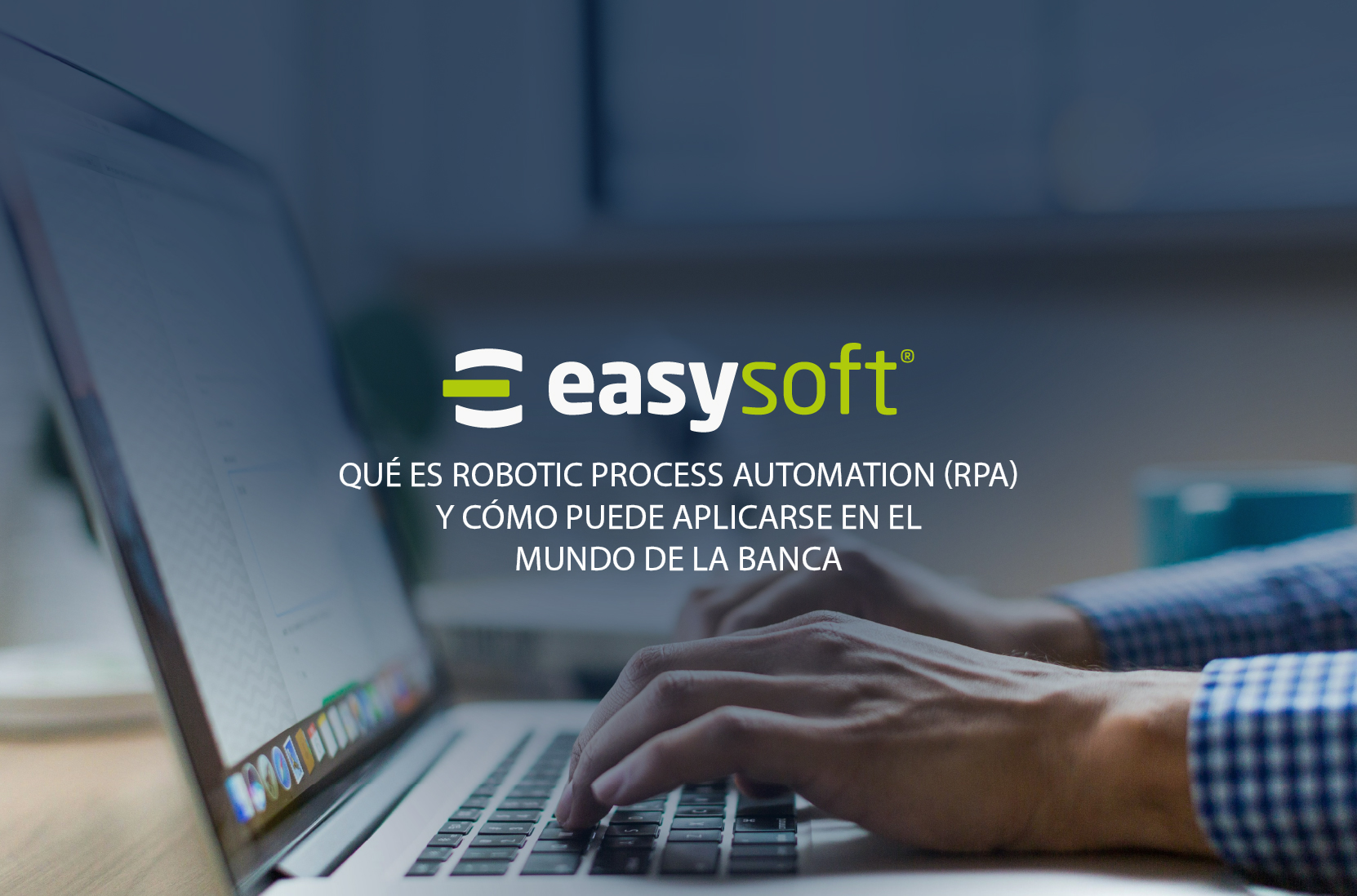 Qué es Robotic Process Automation (RPA) y cómo Puede Aplicarse en el Mundo de la Banca - Easysoft